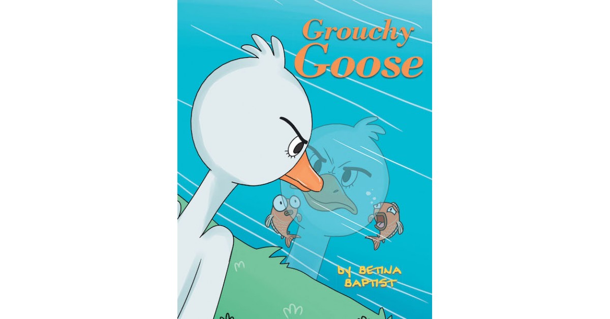 Betina Baptist's New Book 'Grouchy Goose' is an Amusing and Insightful Tale on Good Manners That ...