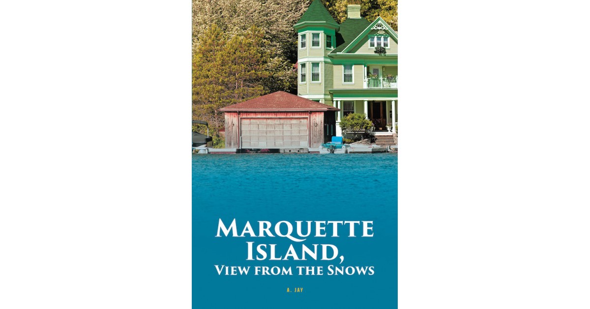 A. Jay's New Book 'Marquette Island, View From the Snows' is a ...